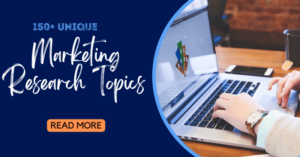 150+ Unique Marketing Research Topics for Your Upcoming Projects